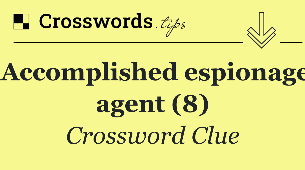 Accomplished espionage agent (8) - Crossword Clue Answer - July 2 2026