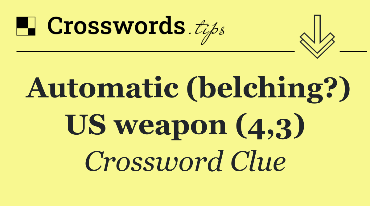 Automatic (belching?) US weapon (4,3) - Crossword Clue Answer - June 3 2026