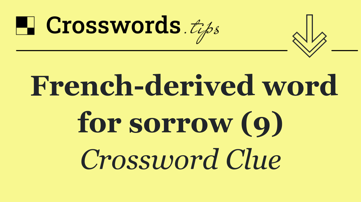 French derived word for sorrow (9) - Crossword Clue Answer - June 16 2026