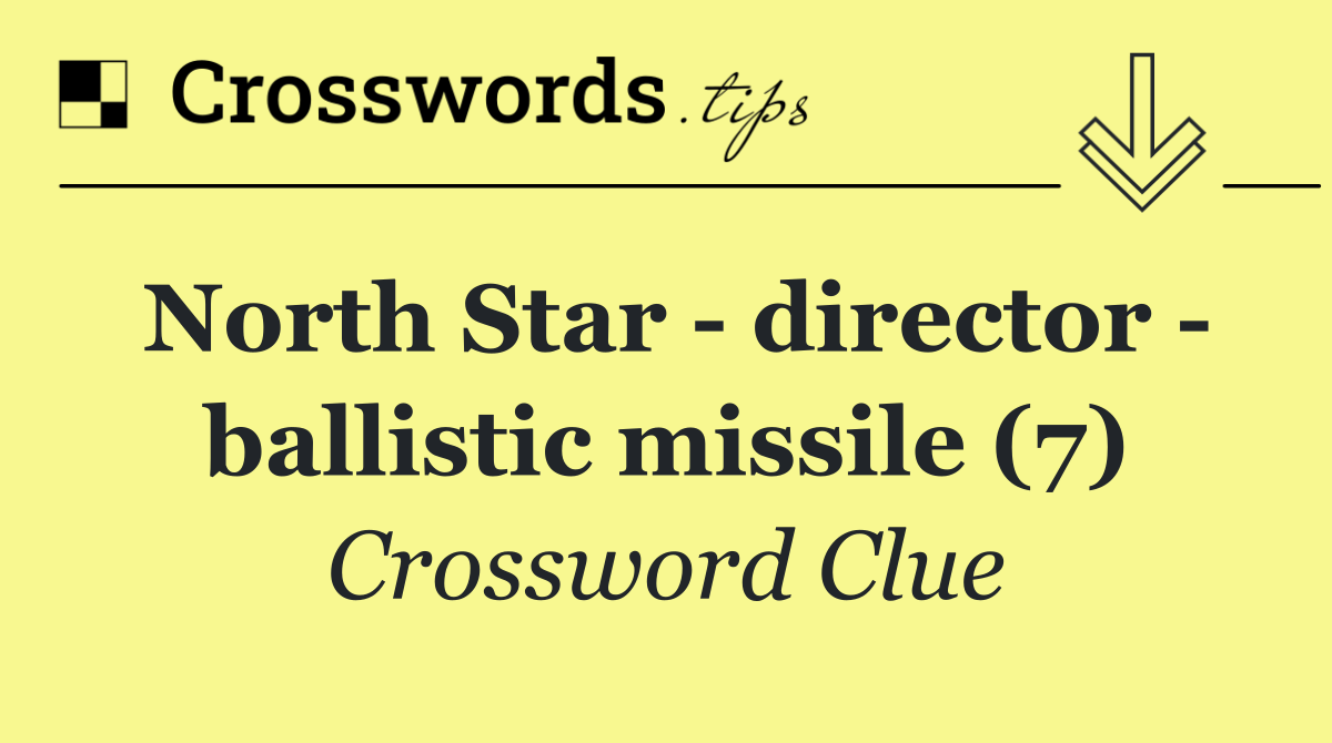 North Star director ballistic missile (7) - Crossword Clue Answer ...