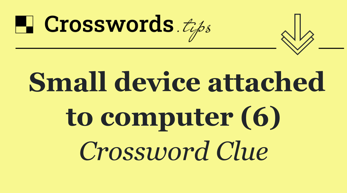 Small device attached to computer (6) - Crossword Clue Answer - June 4 2026