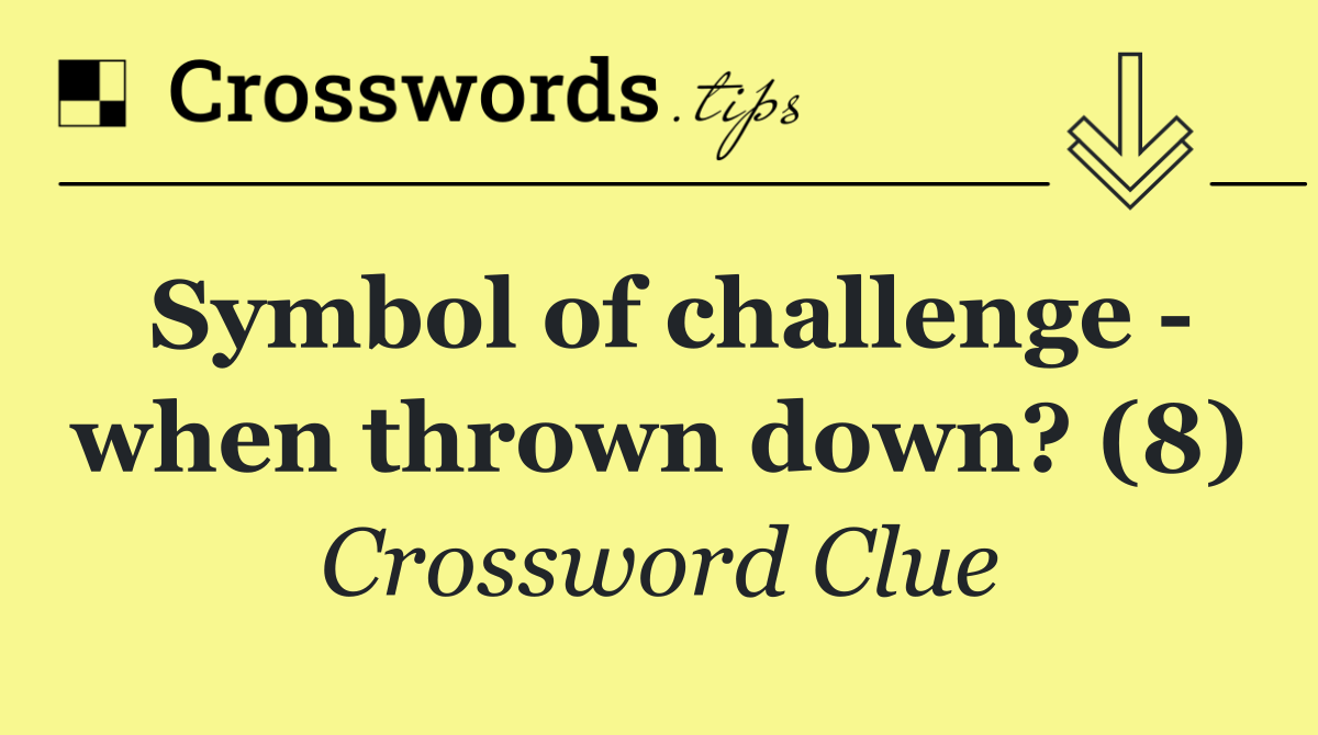Symbol of challenge when thrown down? (8) - Crossword Clue Answer ...