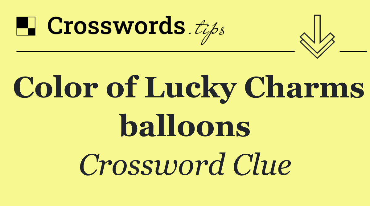 Color of Lucky Charms balloons - Crossword Clue Answer - June 4 2026