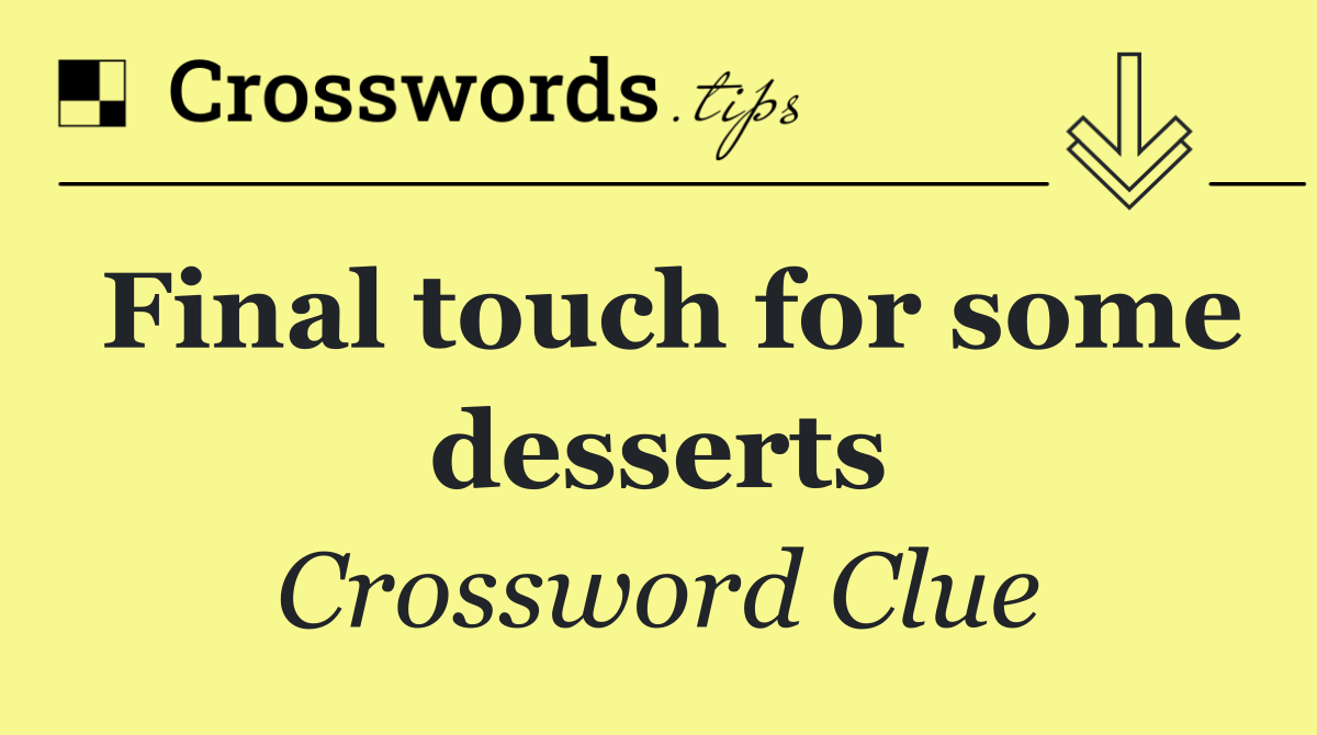 Final touch for some desserts - Crossword Clue Answer - June 4 2026