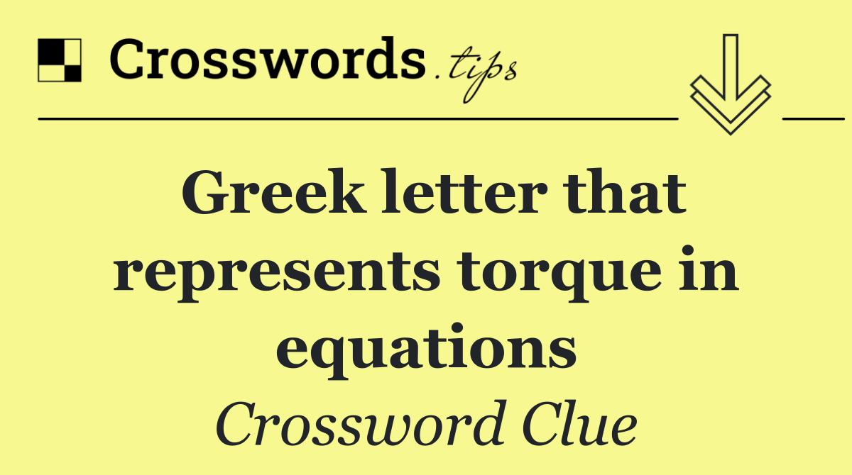 Greek letter that represents torque in equations - Crossword Clue ...