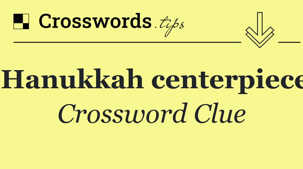 Hanukkah centerpiece - Crossword Clue Answer - June 8 2026