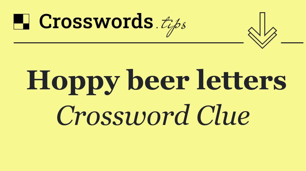 Hoppy beer letters - Crossword Clue Answer - June 9 2026
