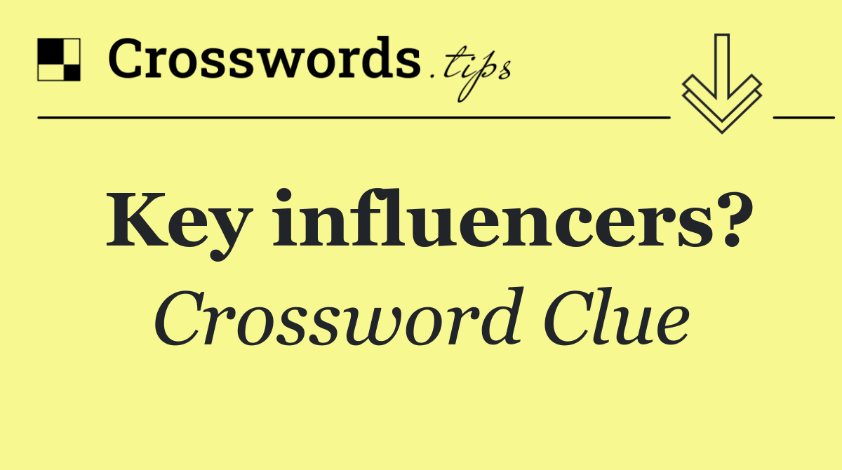 Key influencers? - Crossword Clue Answer - July 2 2026