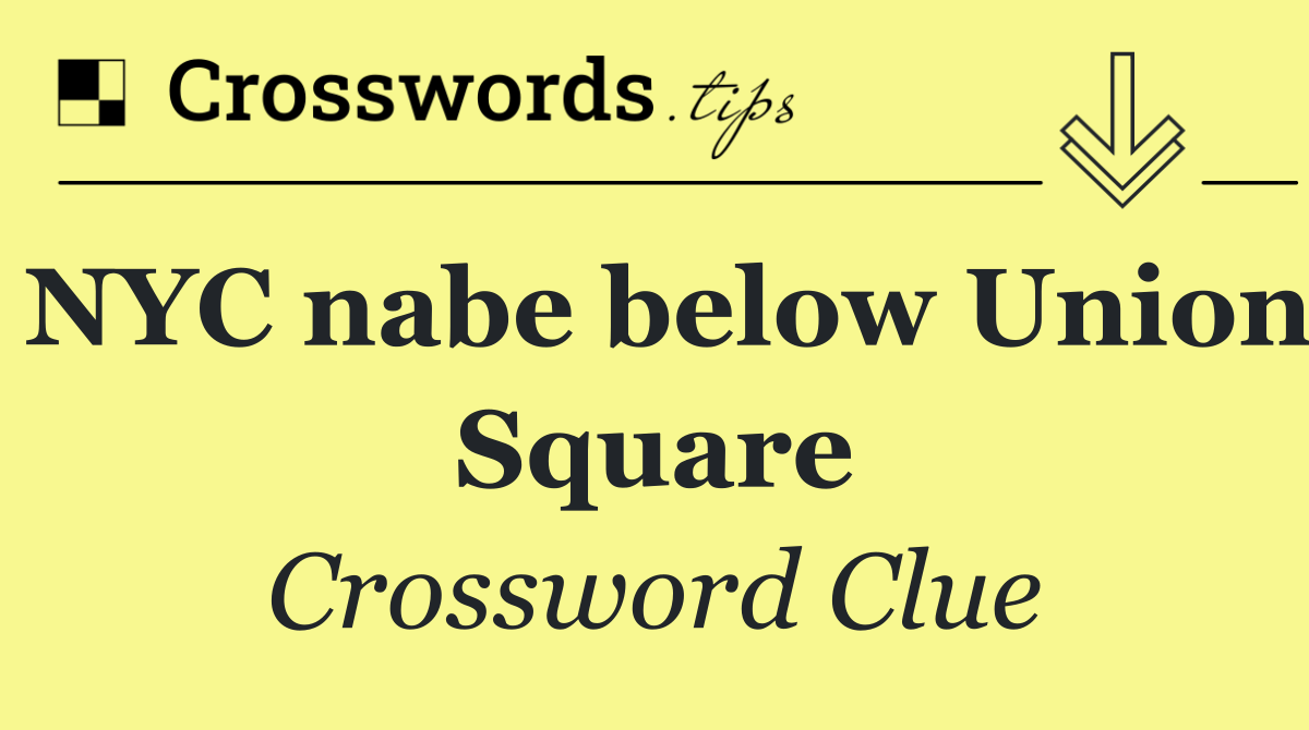 NYC nabe below Union Square - Crossword Clue Answer - July 2 2026