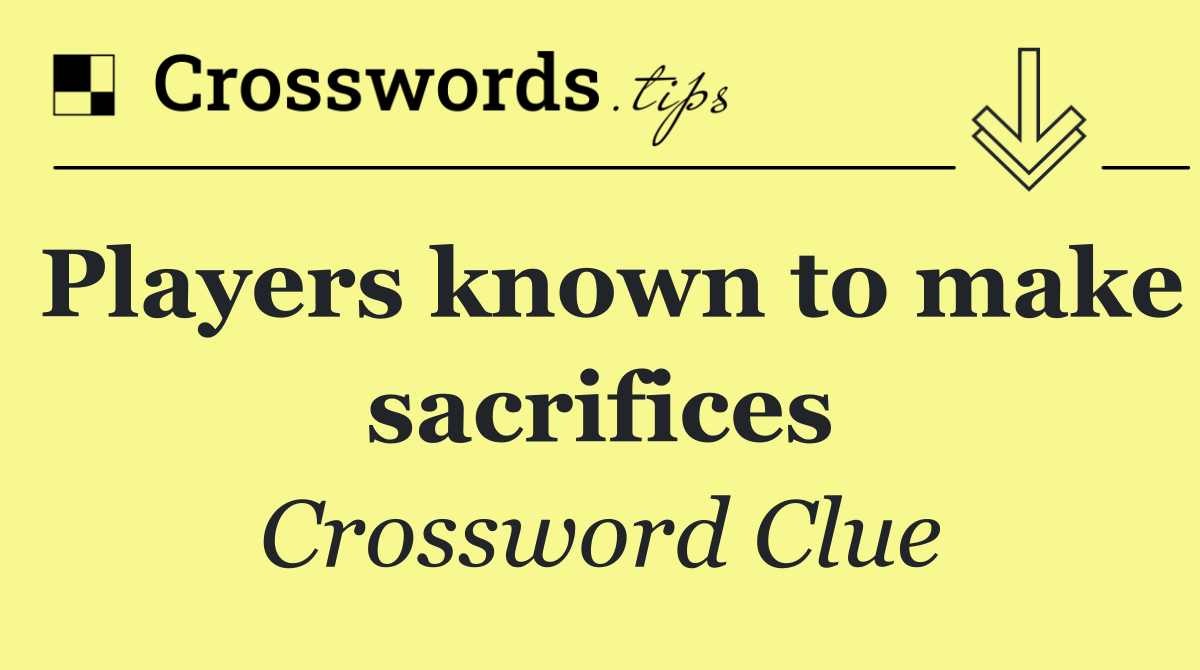 Players known to make sacrifices - Crossword Clue Answer - June 17 2026