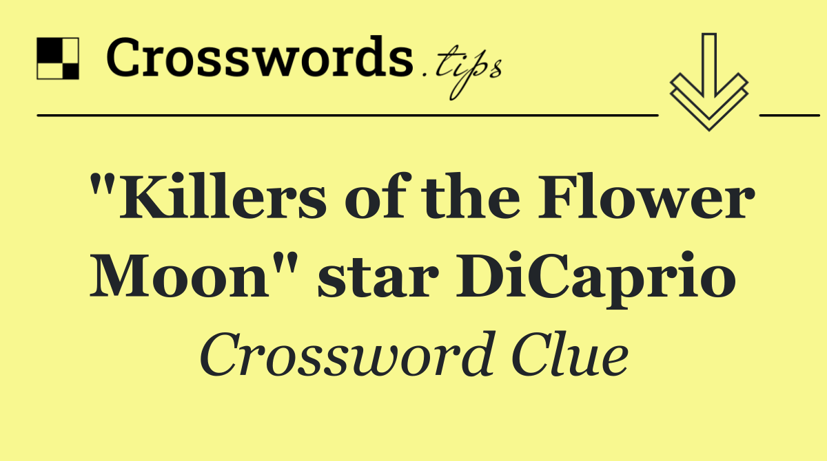 "Killers of the Flower Moon" star DiCaprio - Crossword Clue Answer ...