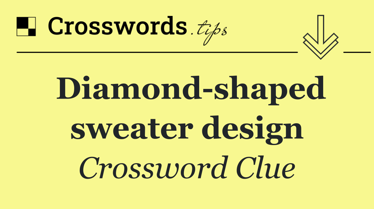 Diamond shaped sweater design - Crossword Clue Answer - May 27 2026