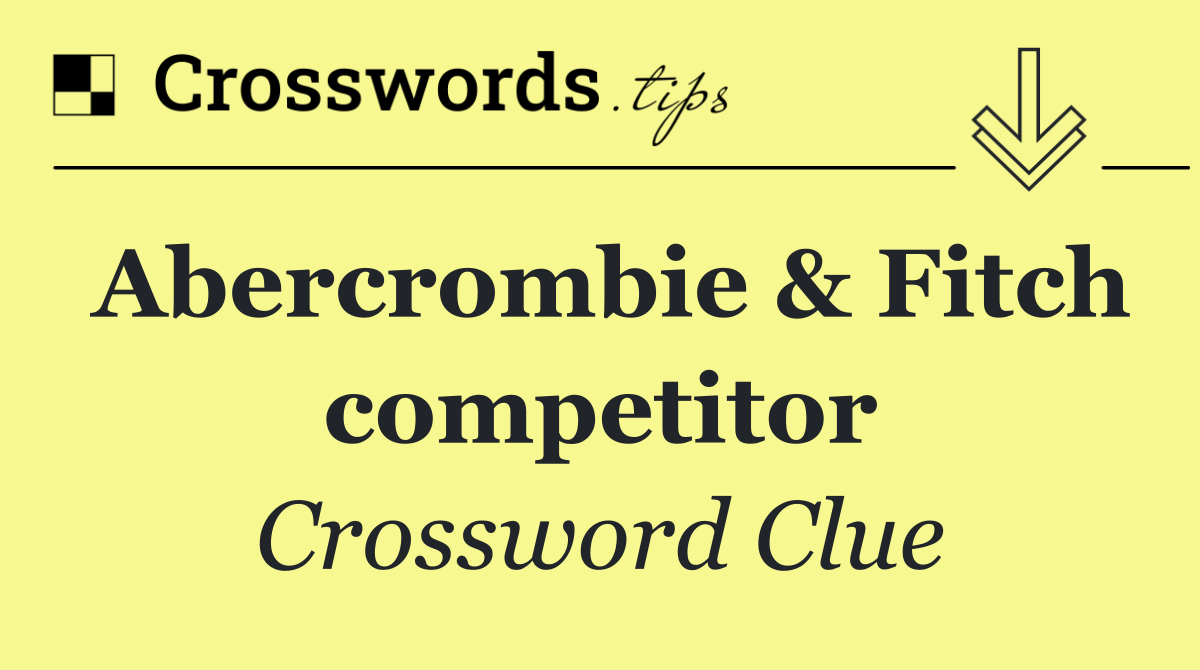 Abercrombie & Fitch competitor - Crossword Clue Answer - June 7 2026