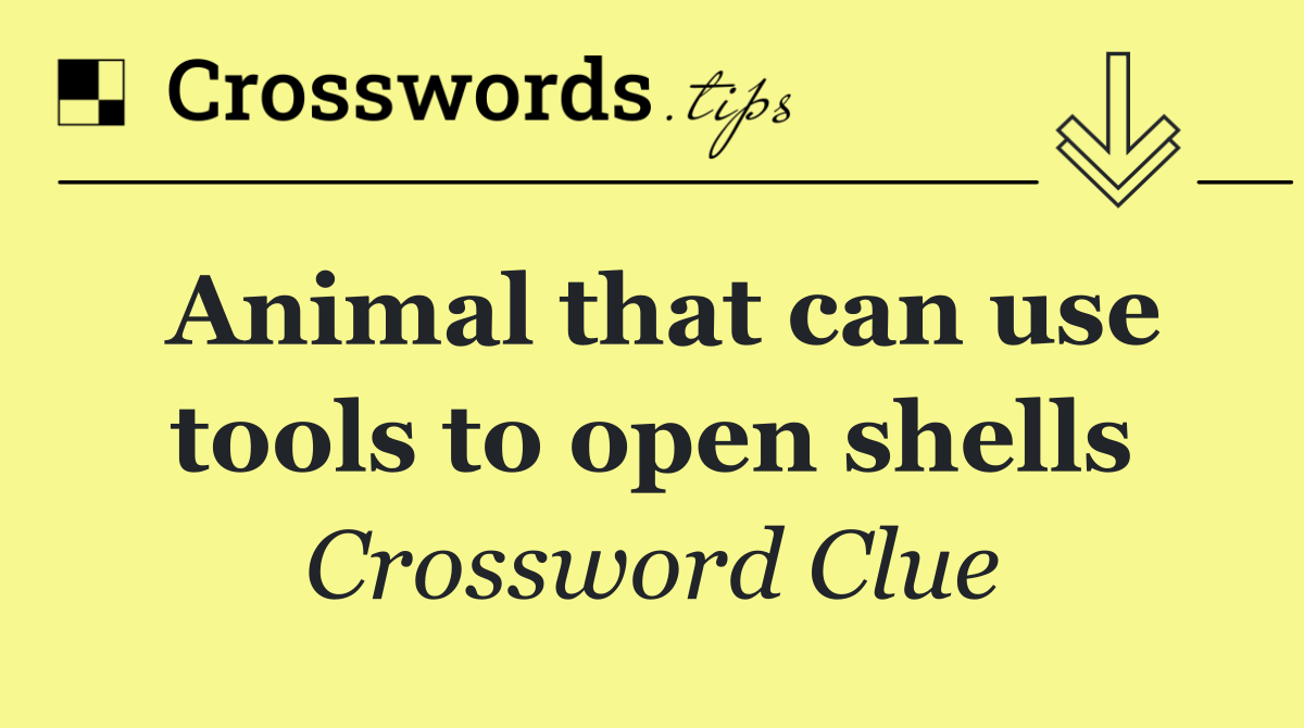Animal that can use tools to open shells - Crossword Clue Answer - May ...