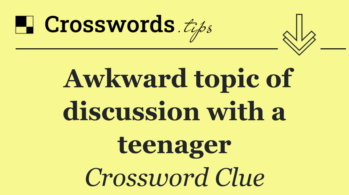 Awkward topic of discussion with a teenager - Crossword Clue Answer ...