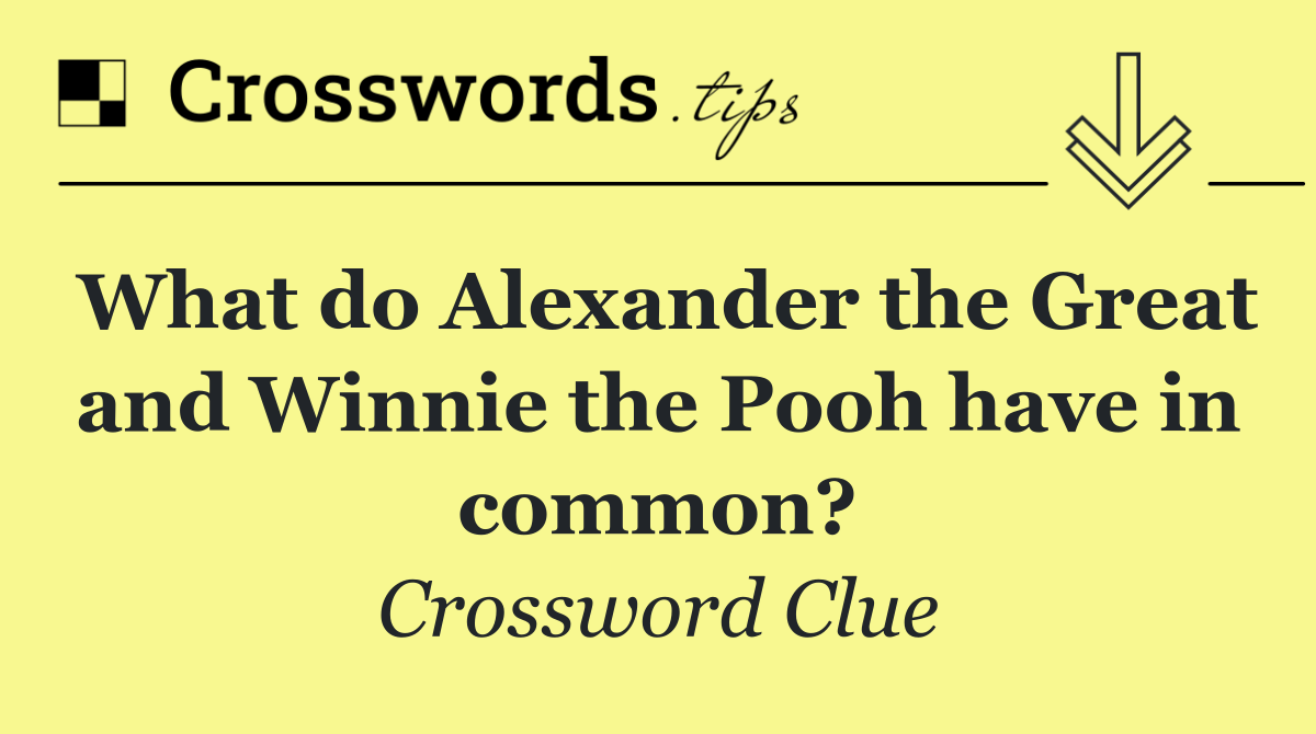 What do Alexander the Great and Winnie the Pooh have in common ...