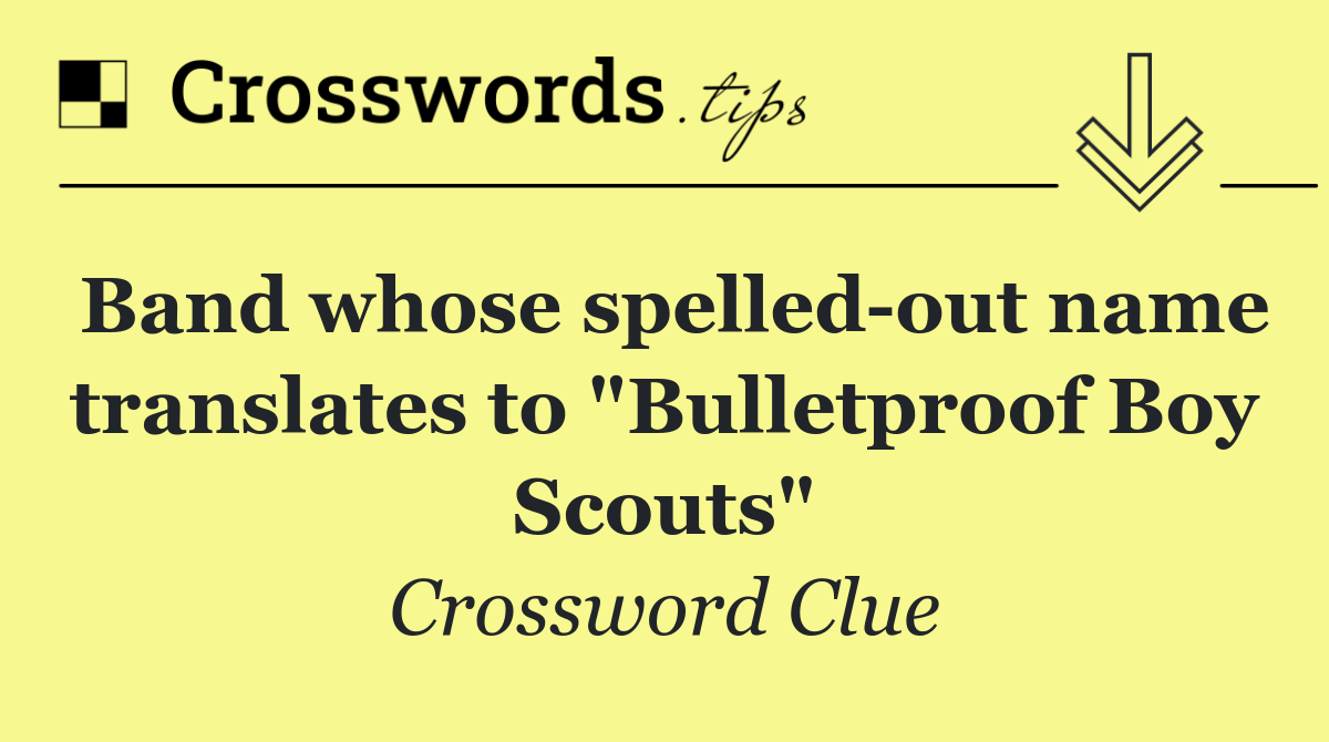 Band whose spelled out name translates to "Bulletproof Boy Scouts ...