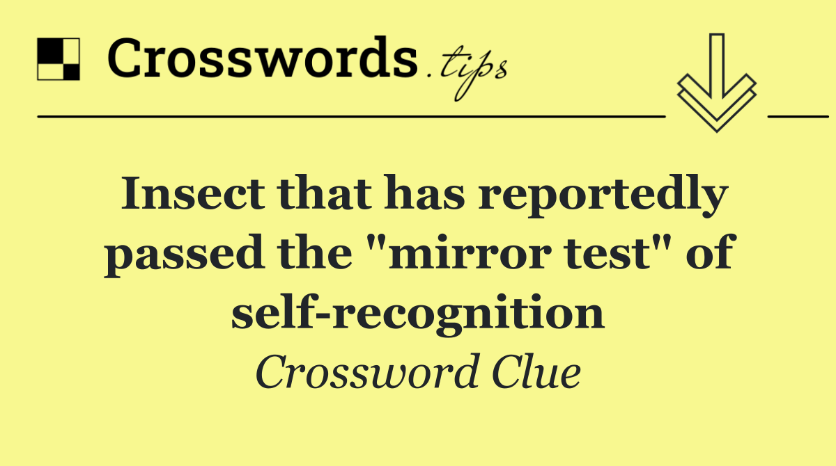 Insect that has reportedly passed the "mirror test" of self recognition ...