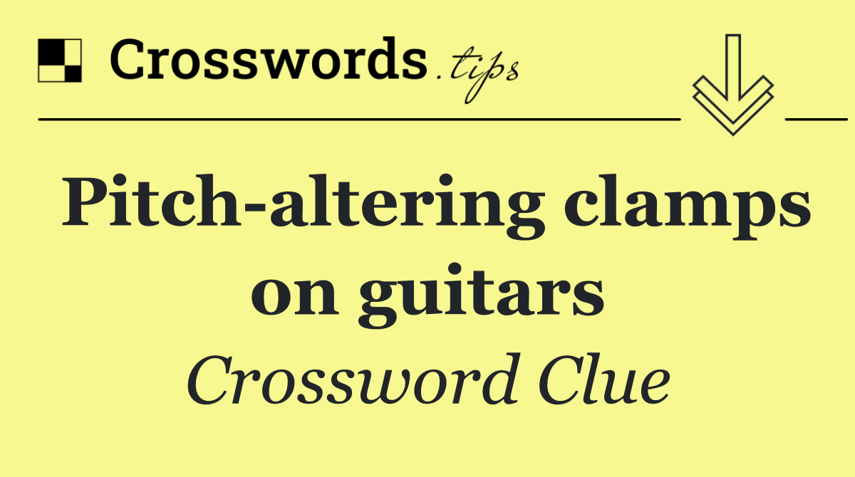 Pitch altering clamps on guitars - Crossword Clue Answer - May 27 2026