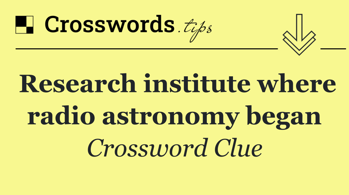 Research institute where radio astronomy began - Crossword Clue Answer ...