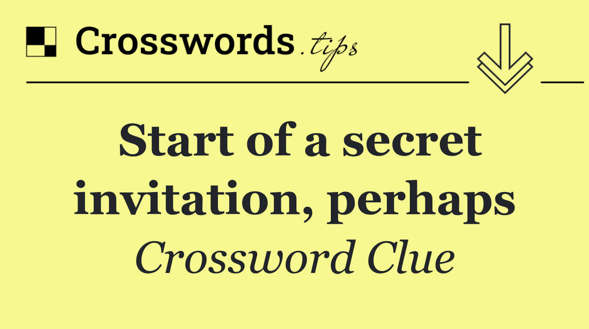 Start of a secret invitation, perhaps - Crossword Clue Answer - January ...