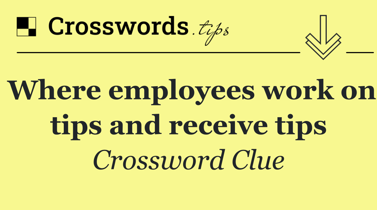 Where employees work on tips and receive tips - Crossword Clue Answer ...