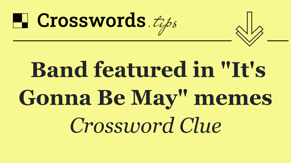Band featured in "It's Gonna Be May" memes - Crossword Clue Answer ...