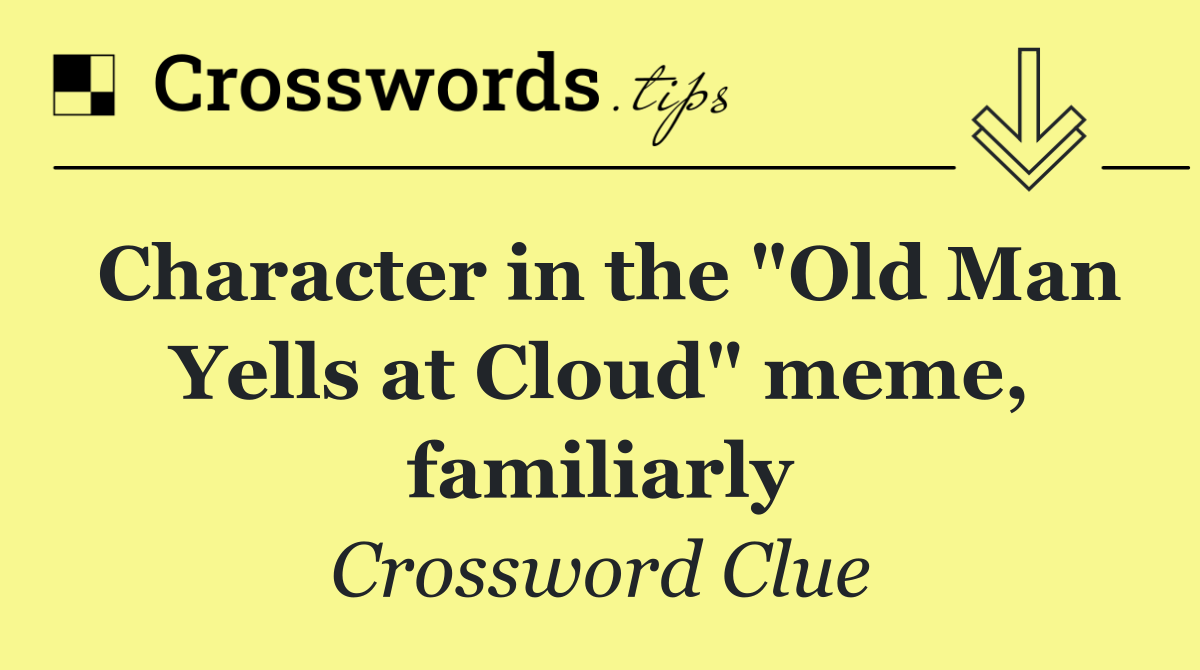 Character in the "Old Man Yells at Cloud" meme, familiarly - Crossword ...