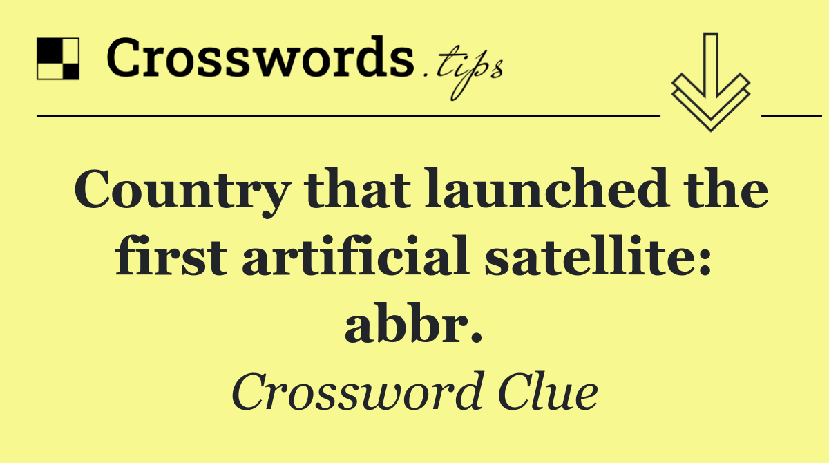Country that launched the first artificial satellite: abbr. - Crossword ...