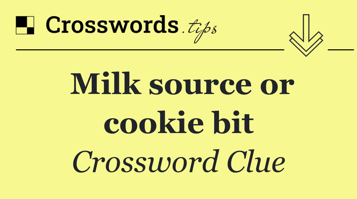Milk source or cookie bit - Crossword Clue Answer - June 7 2026