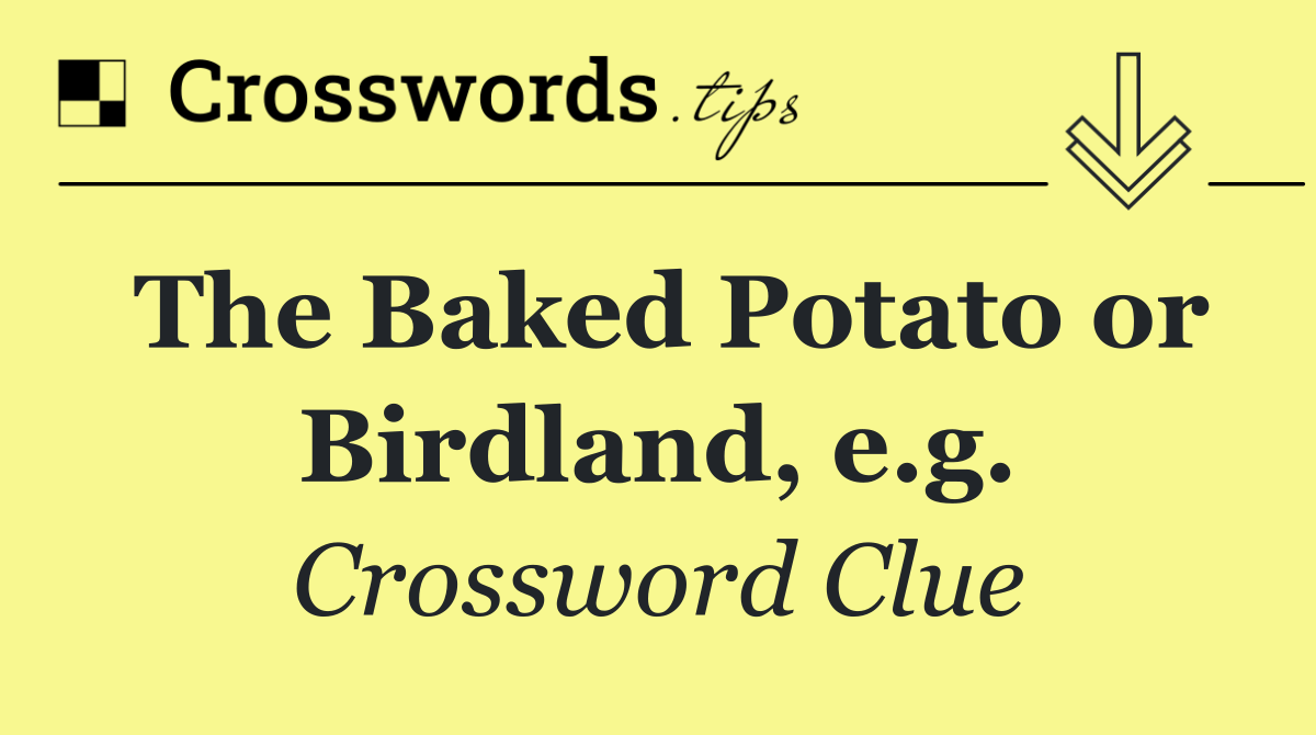 The Baked Potato or Birdland, e.g. - Crossword Clue Answer - June 11 2026