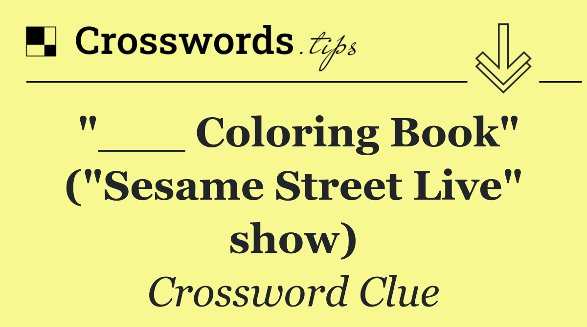 Coloring Book" ("Sesame Street Live" show) - Crossword Clue Answer ...