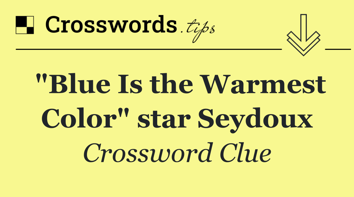 "Blue Is the Warmest Color" star Seydoux - Crossword Clue Answer - June ...
