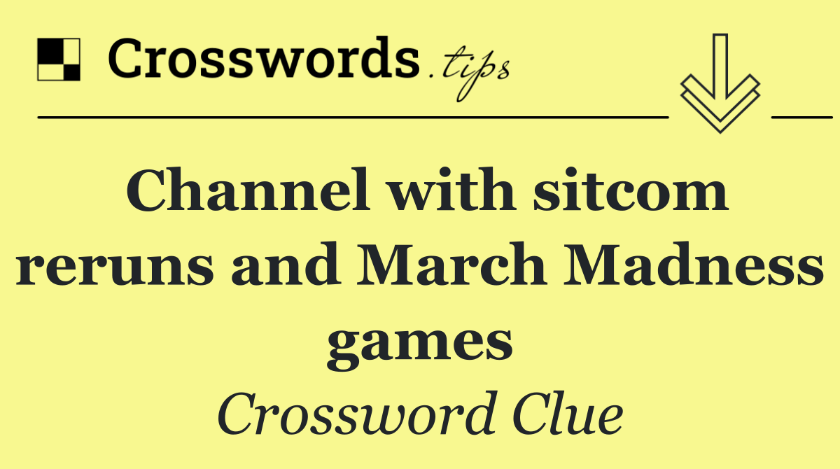 Channel with sitcom reruns and March Madness games - Crossword Clue ...
