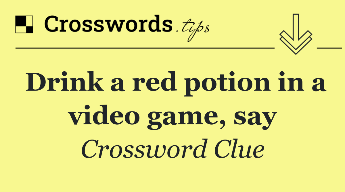 Drink a red potion in a video game, say - Crossword Clue Answer - June ...