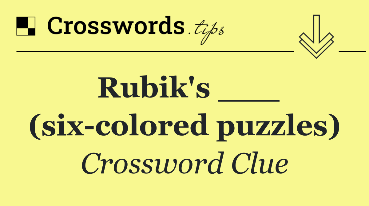 Rubik's ___ (six colored puzzles) - Crossword Clue Answer - June 10 2026