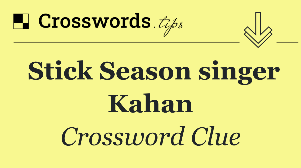 Stick Season singer Kahan - Crossword Clue Answer - June 8 2026